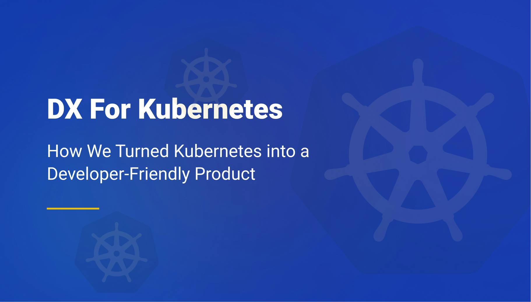 Turning Kubernetes into a Developer-Friendly Product Turning Kubernetes into a Developer-Friendly Product